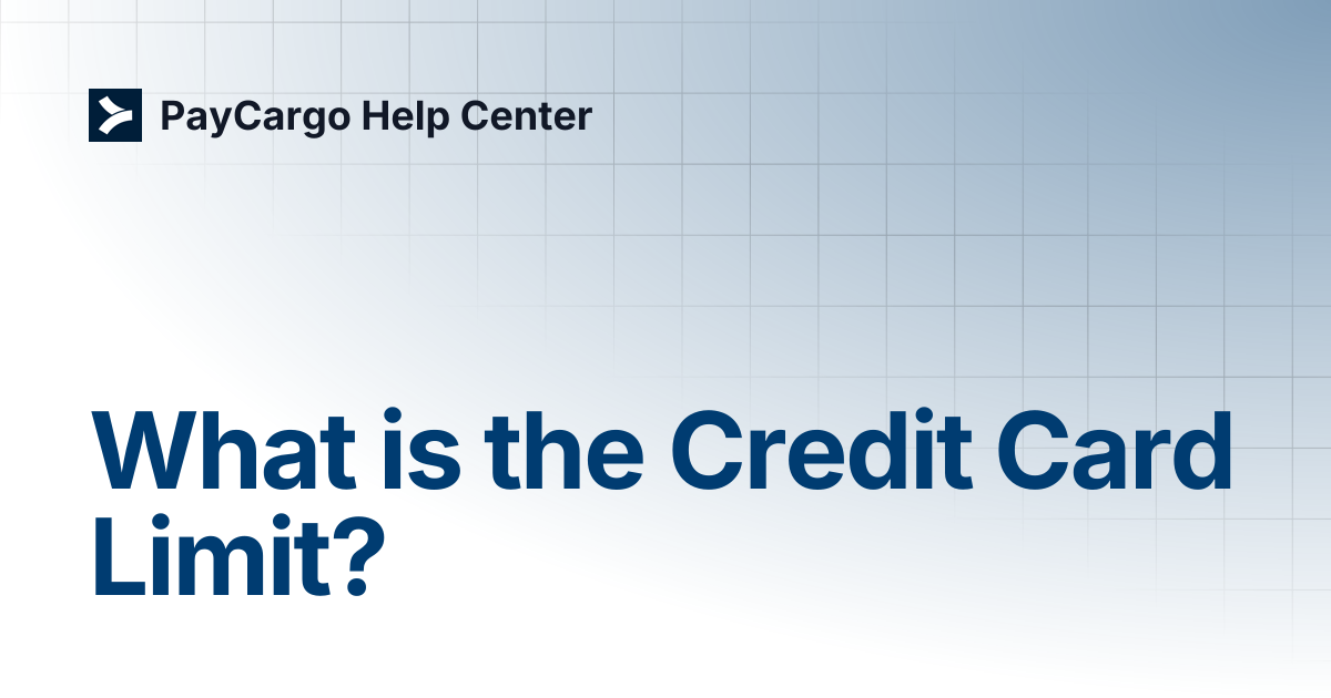 What is the Credit Card Limit? | PayCargo Help Center